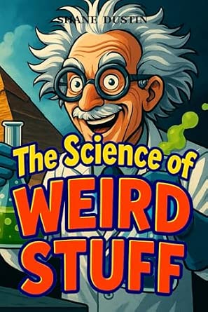 The Science of Weird Stuff: 100 Mind-Blowing Science Mysteries, Fun ...