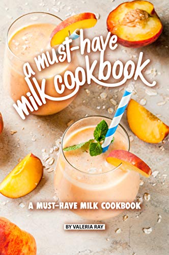 A Must-Have Milk Cookbook: Quick and Easy Milk Recipes For Everyone ...