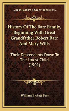 History Of The Barr Family, Beginning With Great Grandfather Robert ...