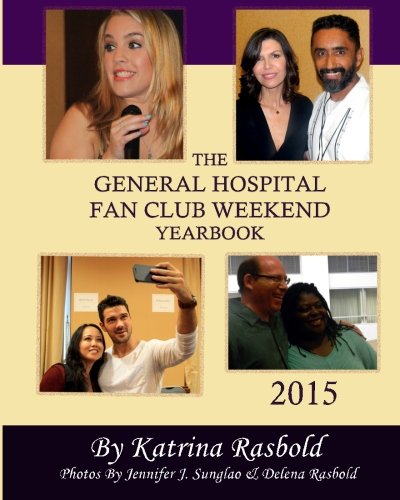 The General Hospital Fan Club Weekend Yearbook - 2015: Rasbold, Katrina, Sunglao, Jennifer ...