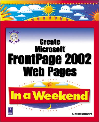 Create Microsoft FrontPage 2002 Web Pages In a Weekend w/CD: Woodward ...