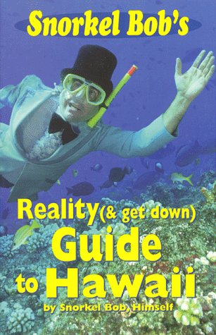 Snorkel Bob's Reality (& Get Down) Guide to Hawaii, 3rd Edition: Bob ...