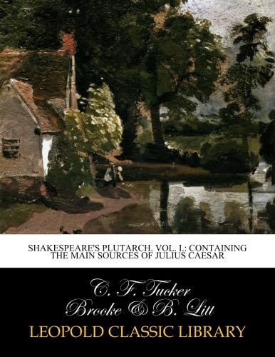 Shakespeare's Plutarch. Vol. I.: Containing the main sources of Julius ...
