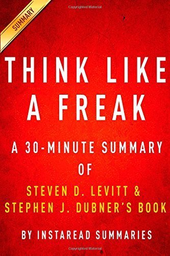 Think Like a Freak: A 30-minute Summary of Steven D. Levitt and Steven ...