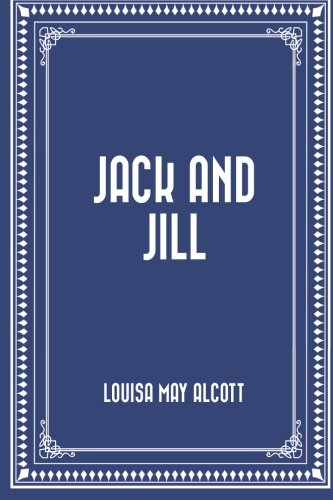 Jack and Jill: Alcott, Louisa May: 9781519579478: Amazon.com: Books