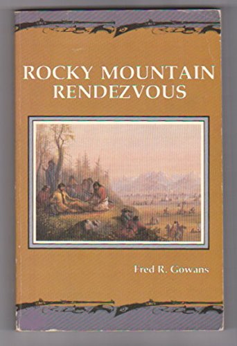 Rocky Mountain Rendezvous : A History of the Fur Trade Rendezvous, 1825 ...