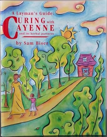 A Layman's Guide: Curing with Cayenne and its herbal partners: Biser ...