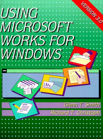 Using Microsoft Works for Windows 3.0/Book and Disk: Smith, Glenn T ...