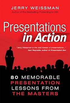 Presentations in Action: 80 Memorable Presentation Lessons from the ...