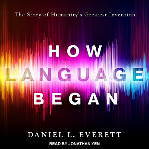 How Language Began: The Story of Humanity's Greatest Invention (Audio ...