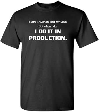 I DON'T ALWAYS TEST MY CODE - in production - Mens Cotton T-Shirt, XL ...