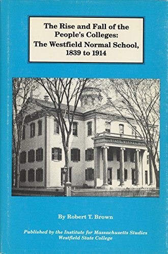 Rise and Fall of the Peoples Colleges: The Westfield Normal School ...