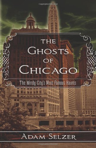 The Ghosts of Chicago: The Windy City's Most Famous Haunts: Selzer ...