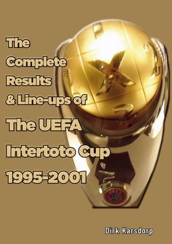 The Complete Results & Line-ups of the UEFA Intertoto Cup 1995-2001: ...
