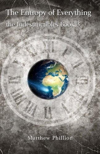 The Entropy of Everything: The Indestructibles Book 3: Phillion ...