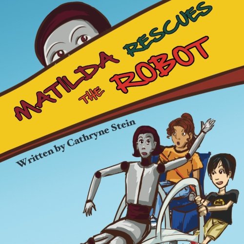 Amazon.com: Matilda Rescues the Robot: 9780983921028: Stein, Cathryne ...