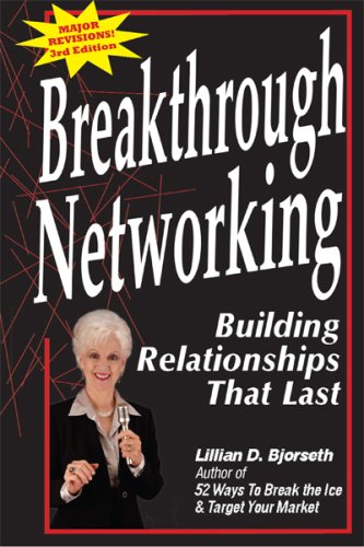 Breakthrough Networking: Building Relationships That Last (Third Edition): Lillian D. Bjorseth ...