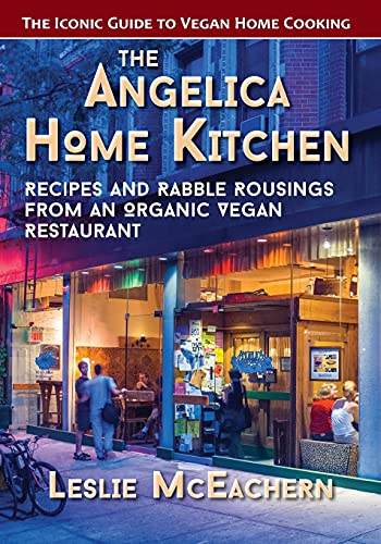 The Angelica Home Kitchen: Recipes and Rabble Rousings from an Organic ...