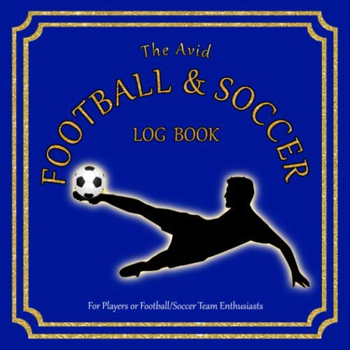 The Avid Football & Soccer Log Book: For Players/Team Managers/Football ...