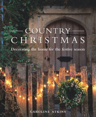 Country Christmas: Decorating the Home for the Festive Season: Atkins ...
