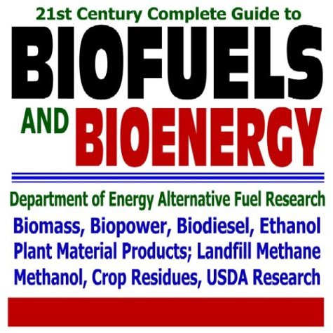 21st Century Complete Guide to Biofuels and Bioenergy: Department of ...