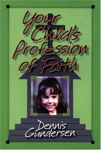 Your Child's Profession of Faith: dennis-gundersen-jim-elliff ...