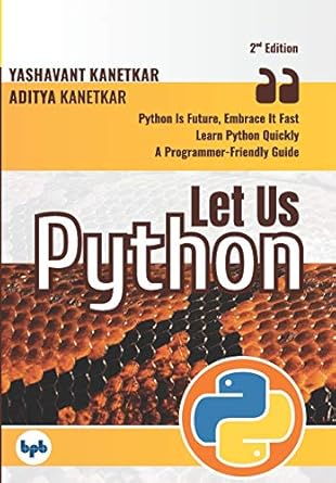Let Us Python: Python Is Future, Embrace It Fast (Second Edition ...