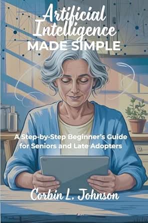 Amazon.com: Artificial Intelligence Made Simple: A Step-by-Step Beginner’s Guide for Seniors and ...