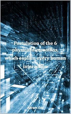 Postulation of the 6 physical dimensions, which explain every human ...