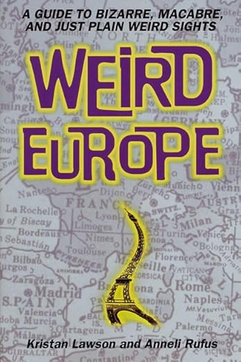 Weird Europe: A Guide to Bizarre, Macabre, and Just Plain Weird Sights ...