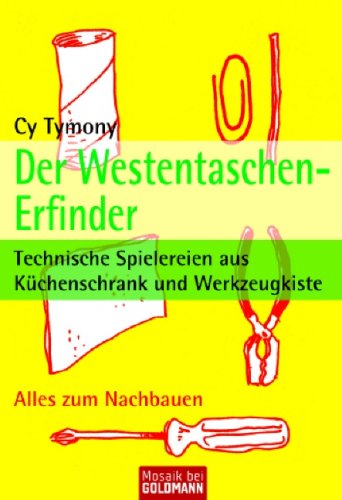Der Westentaschen-Erfinder: Technische Spielereien aus Küchenschrank ...