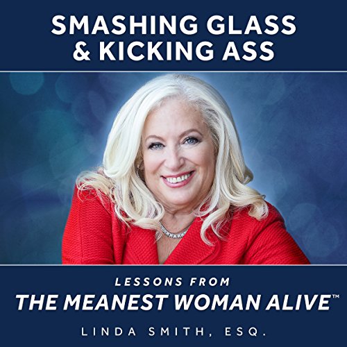 Smashing Glass & Kicking Ass: Lessons from the Meanest Woman Alive ...
