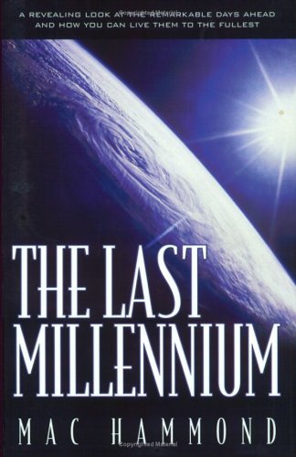 Last Millennium: A Fresh Look at the Remarkable Days Ahead: Mac Hammond ...