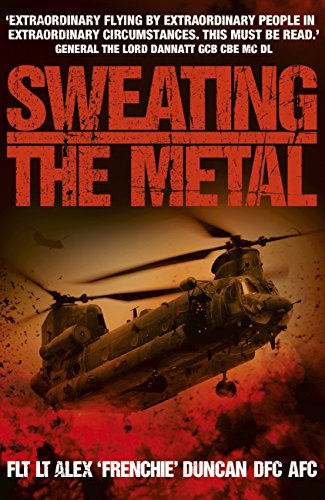 Sweating the Metal: Flying under Fire. A Chinook Pilot's Blistering ...