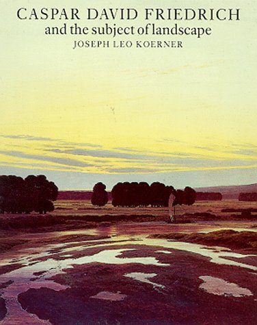 Caspar David Friedrich and the Subject of Landscape: Koerner, Joseph ...