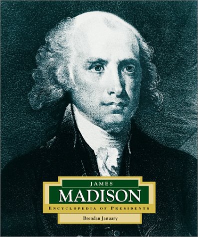 James Madison: America's 4th President (ENCYCLOPEDIA OF PRESIDENTS ...