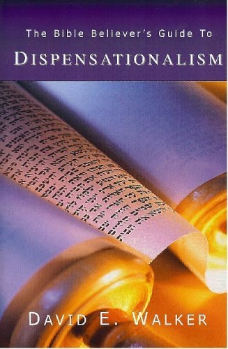 Dispensationalism (The Bible Believer's Guide): Dr. David E. Walker ...