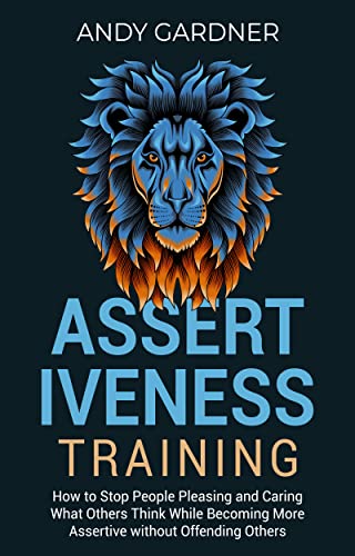 Assertiveness Training: How to Stop People Pleasing and Caring What ...