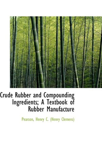 Crude Rubber and Compounding Ingredients: A Textbook of Rubber ...