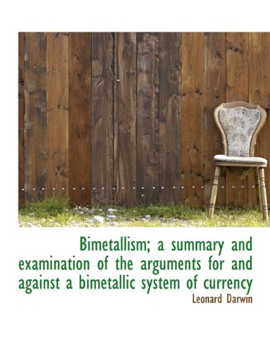 Bimetallism; A Summary and Examination of the Arguments for and Against ...