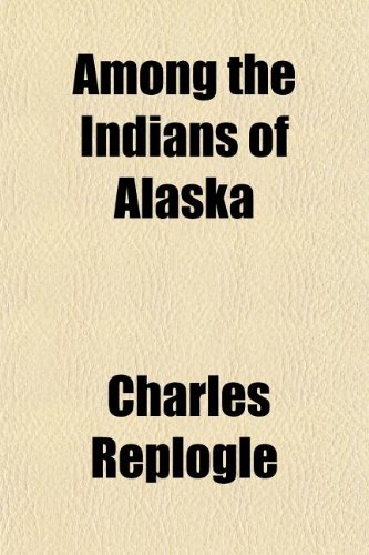Among the Indians of Alaska : Charles Replogle: Amazon.in: Books