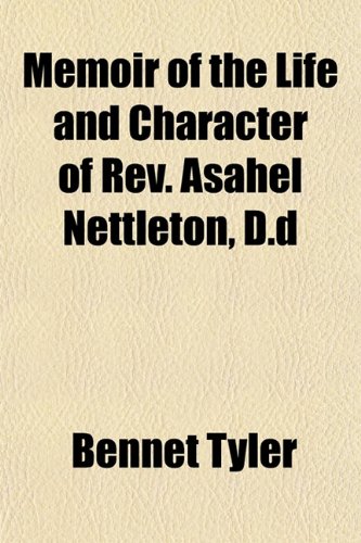 Memoir of the Life and Character of REV. Asahel Nettleton, D.D : Bennet ...