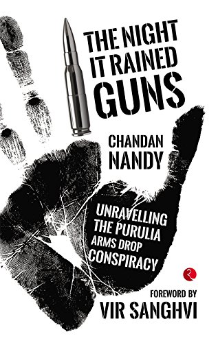 THE NIGHT IT RAINED GUNS: Unravelling the Purulia Arms Drop Conspiracy ...