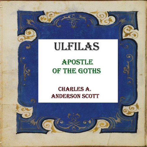 ULFILAS, The Apostle of the Goths eBook : SCOTT, CHARLES A. ANDERSON ...