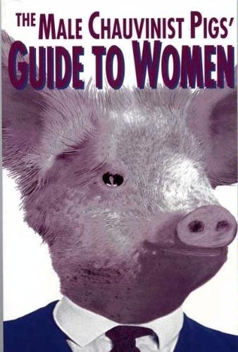 The Male Chauvinist Pig's Guide to Women: Or Everyday Is Halloween ...