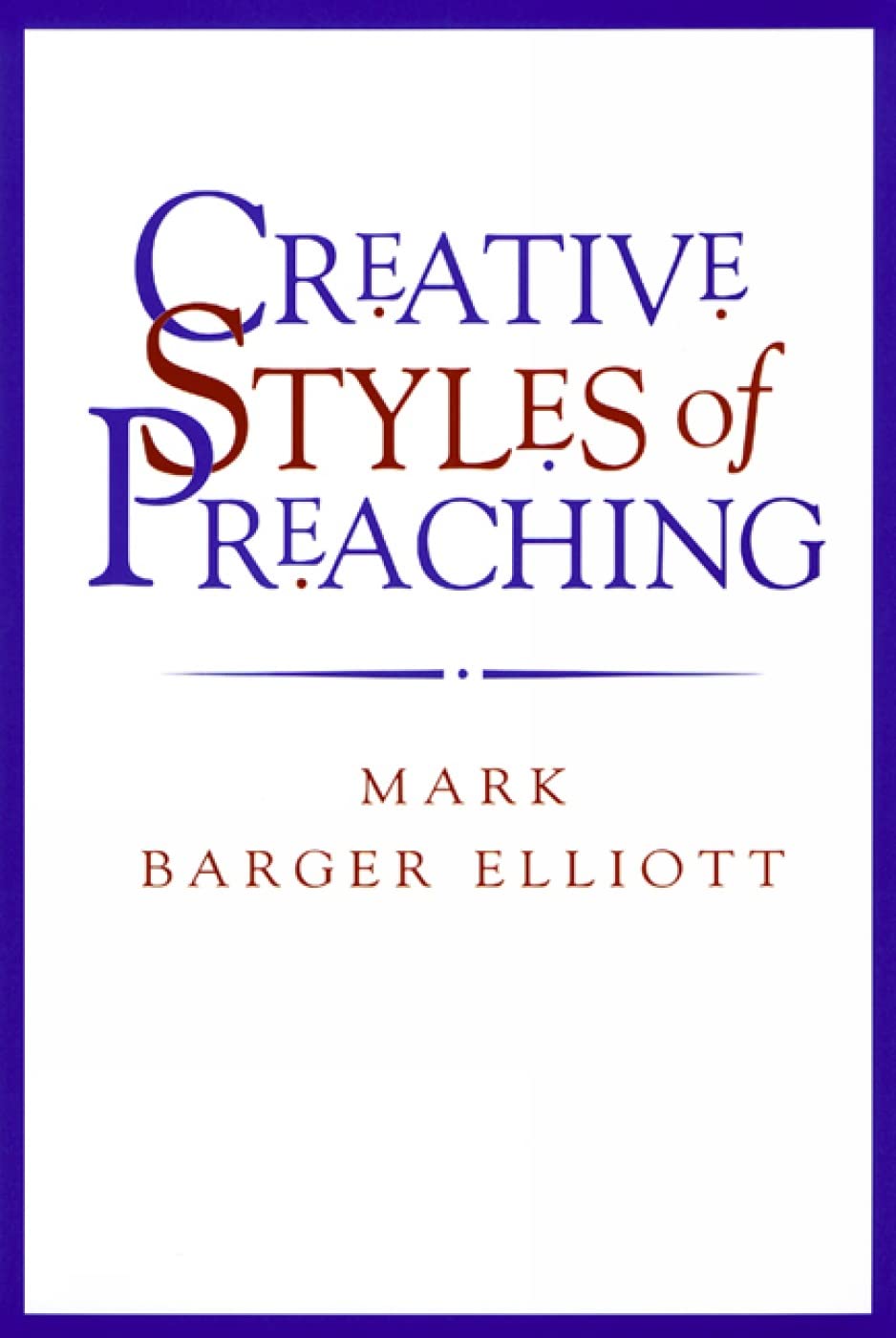Creative Styles of Preaching: Elliott, Mark Barger: 9780664222963 ...