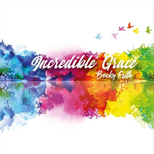 Play Incredible Grace by Becky Frith on Amazon Music