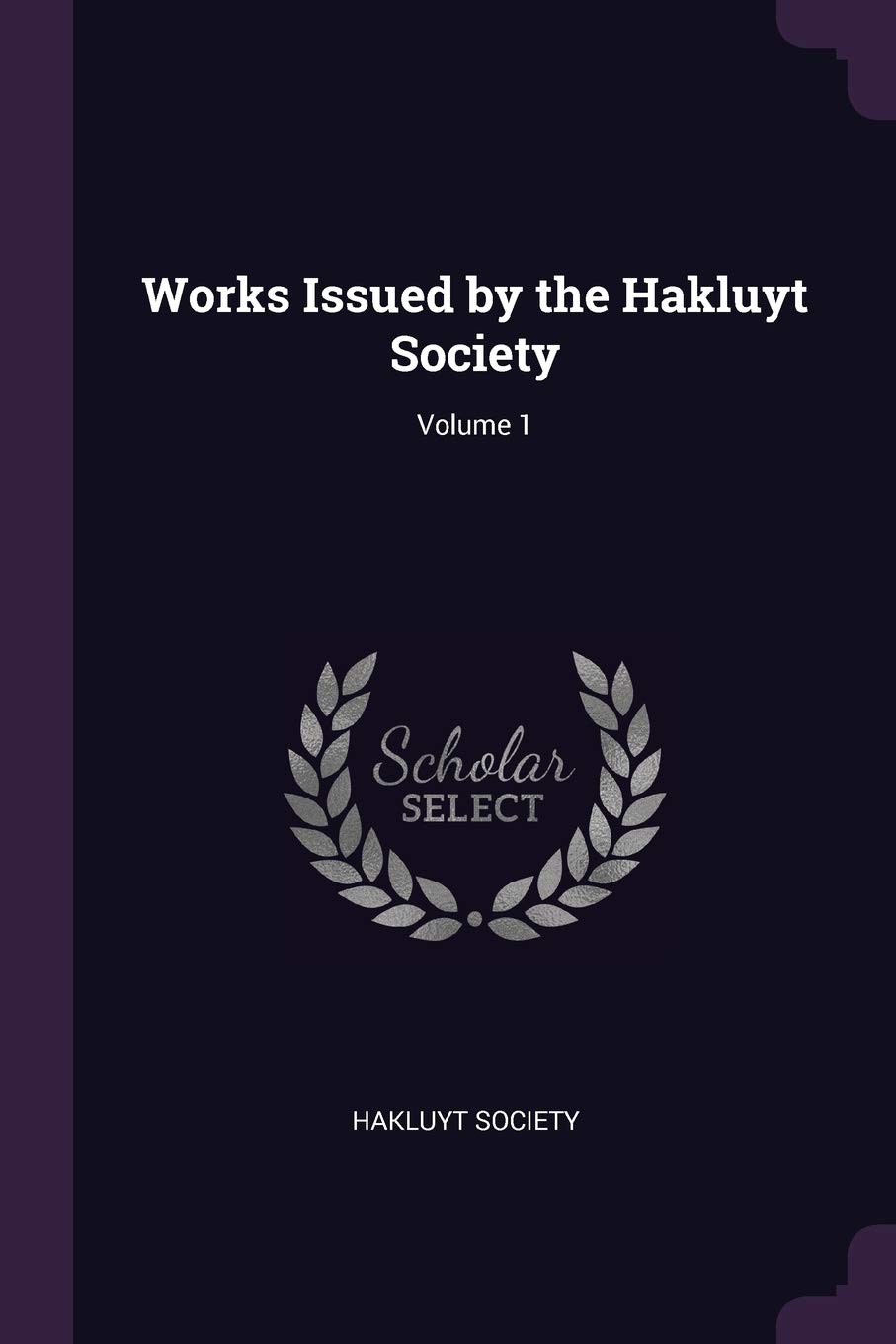 Works Issued by the Hakluyt Society; Volume 1: Hakluyt Society ...