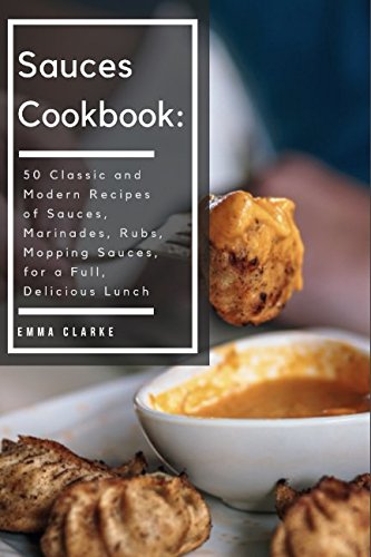 Sauces Cookbook: 50 Classic and Modern Recipes of Sauces, Marinades ...