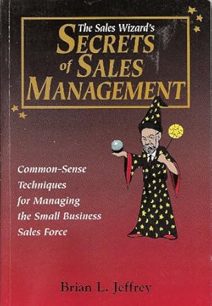 The Sales Wizard's Secrets of Sales Management: Common Sense Techniques ...